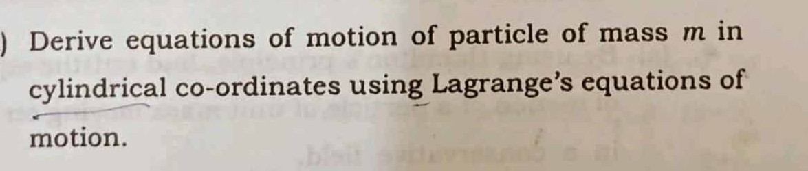 Derive equations of motion of particle of mass m in cylindrical co ...