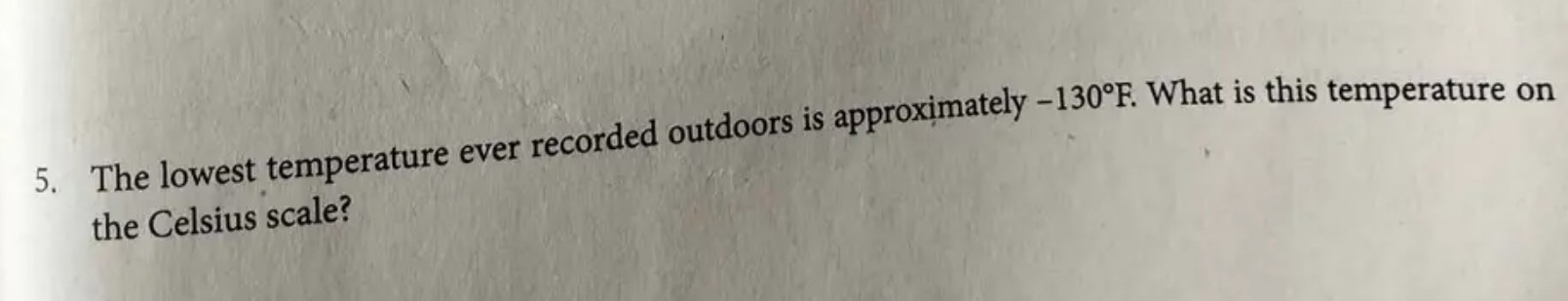 5. The lowest temperature ever recorded outdoors is approximately -130 ...
