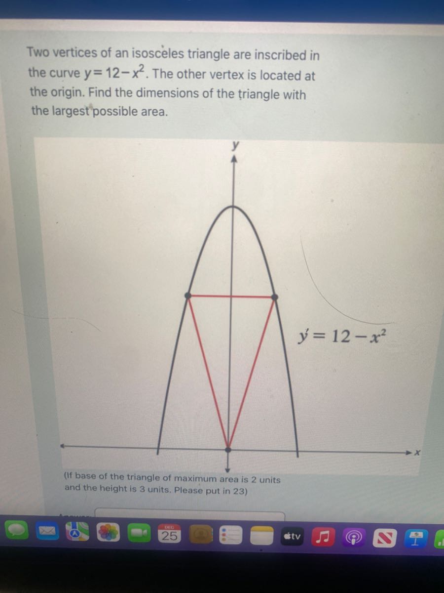 Two vertices of an isosceles triangle are inscribed in the curve y=12-x ...