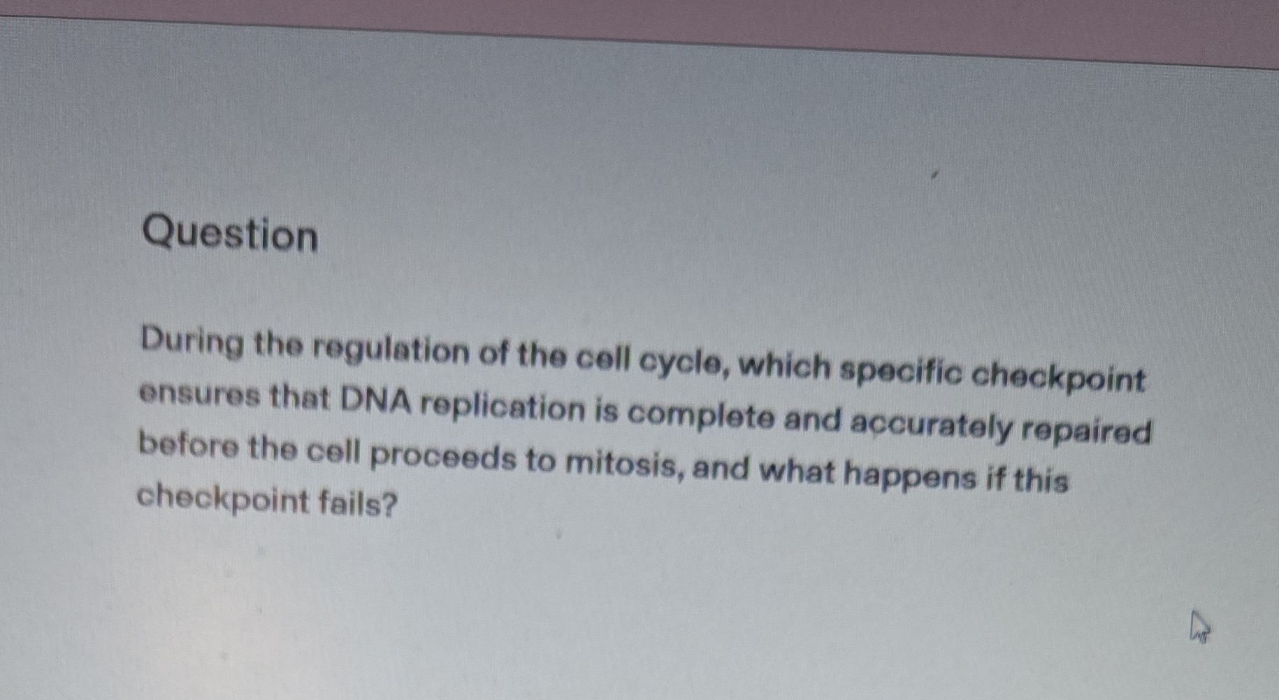 Question During the regulation of the cell cycle, which specific ...