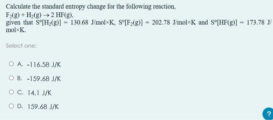 Calculate the standard entropy change for the following reaction, F2( g)+H2( g) → 2 HF(g), given ...