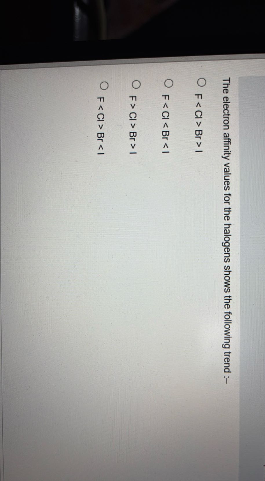 The electron affinity values for the halogens shows the following trend ...
