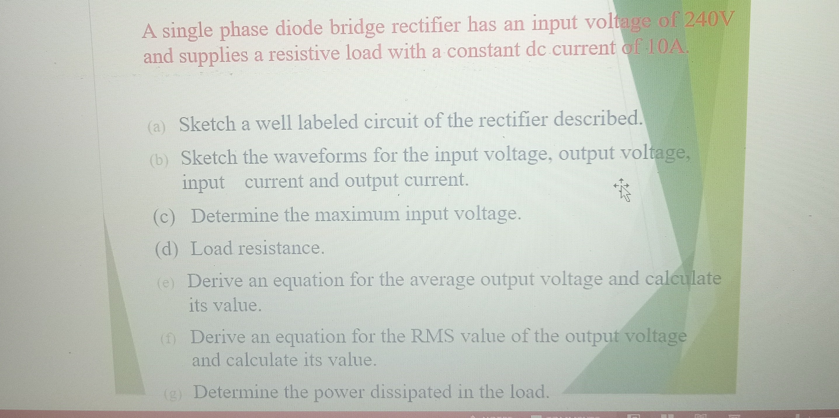 A single phase diode bridge rectifier has an input voltage of 240 V and supplies a resistive ...