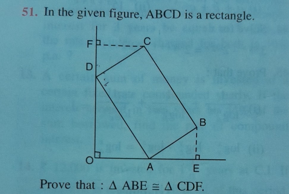 51. In the given figure, ABCD is a rectangle. Prove that : ABE≅CDF.