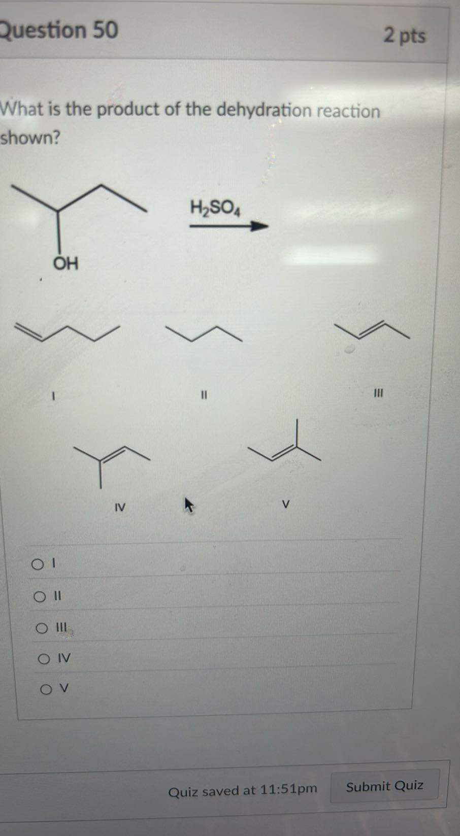 Question 50 2 pts What is the product of the dehydration reaction shown? OH^ H2 H4C4 ? III Iv v ...