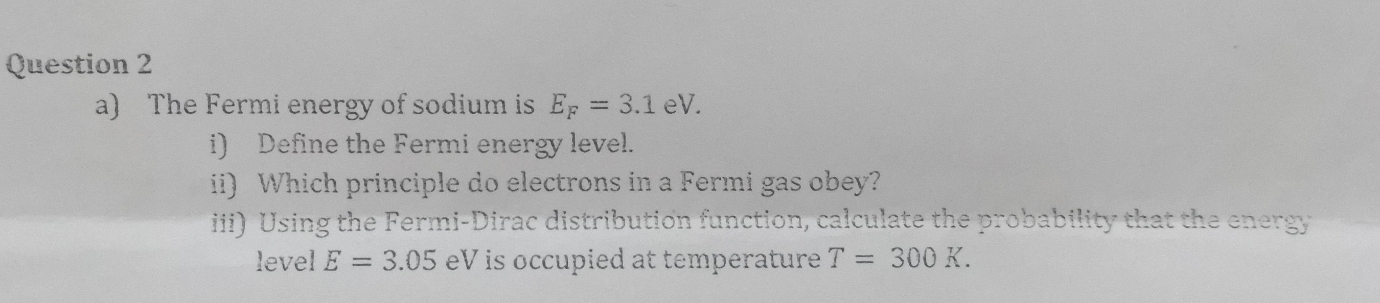 Question 2 a) The Fermi energy of sodium is EF=3.1 eV. i) Define the ...
