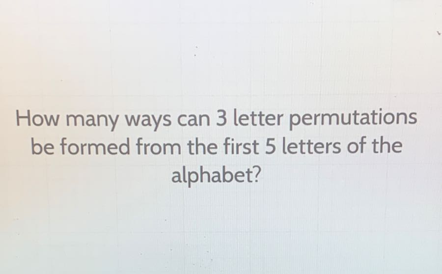 How many ways can 3 letter permutations be formed from the first 5 ...