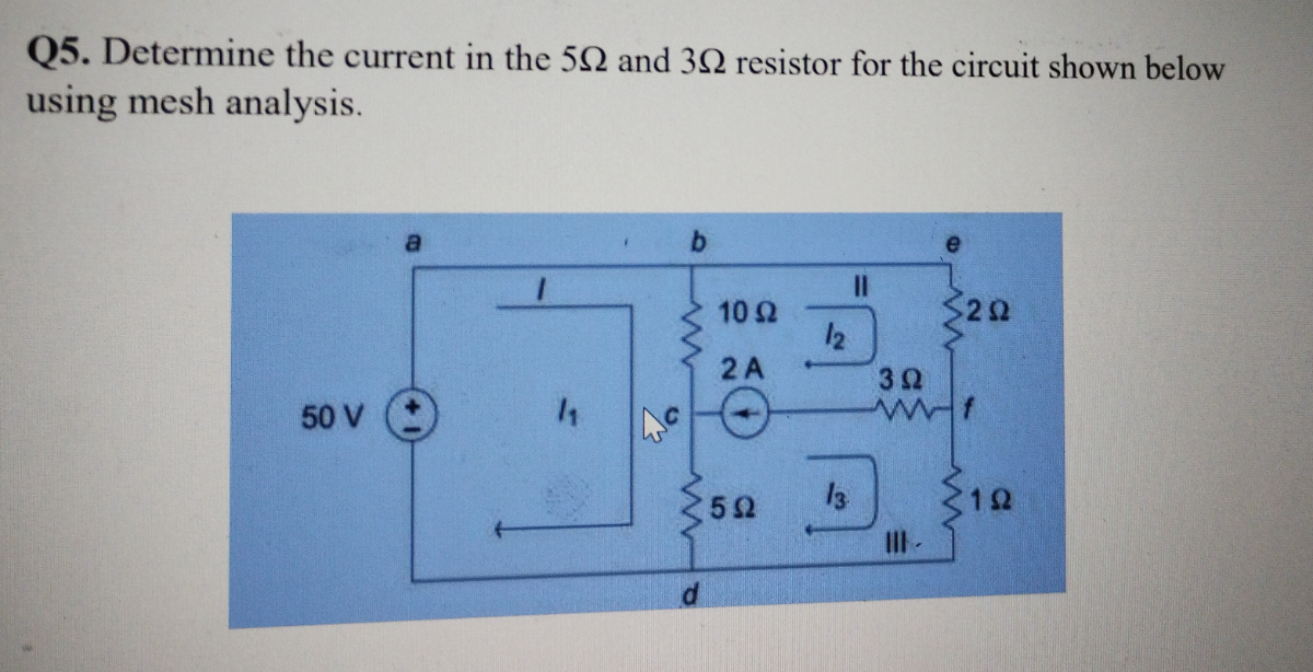 Q5. Determine the current in the 5 Ω and 3 Ω resistor for the circuit shown below using mesh ...