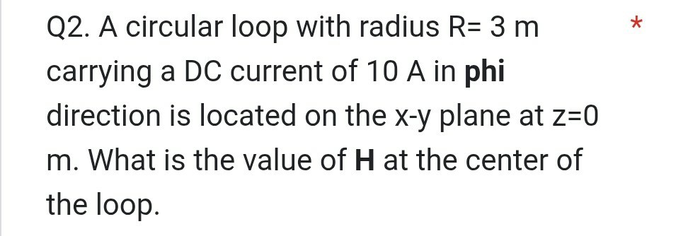 Q2. A circular loop with radius R=3 m carrying a DC current of 10 A in phi direction is located ...