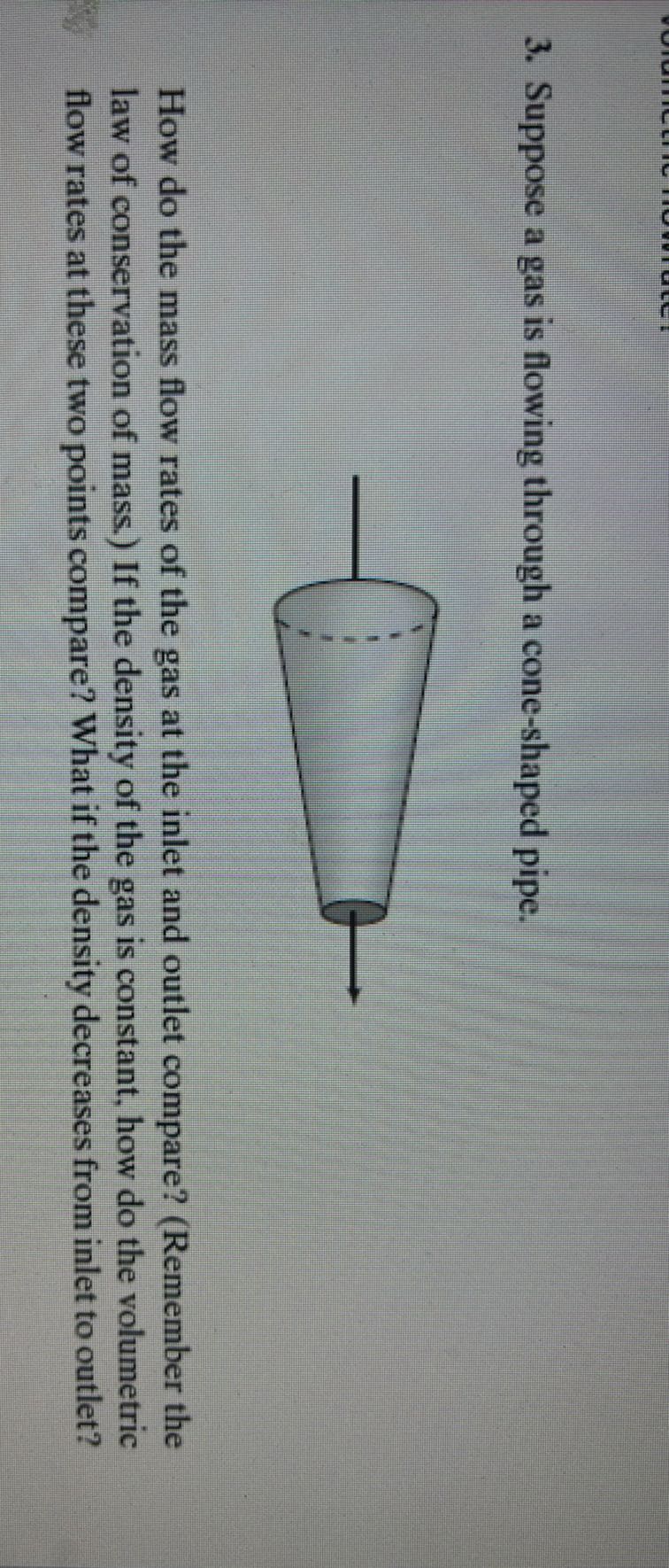 3. Suppose a gas is flowing through a cone-shaped pipe. How do the mass ...