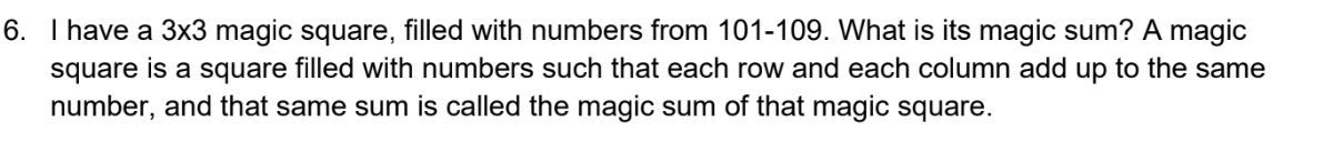 6. I have a 3 × 3 magic square, filled with numbers from 101-109. What ...