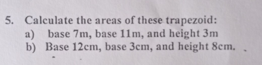 5. Calculate the areas of these trapezoid: a) base 7 m , base 11 m ...