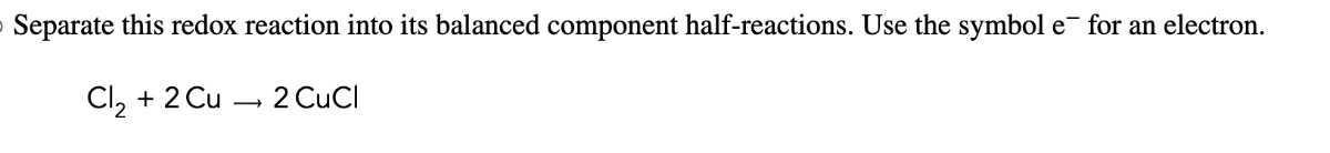 separate this redox reaction into its balanced component half reactions ...