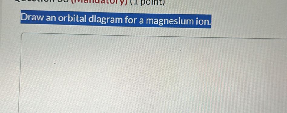 Draw an orbital diagram for a magnesium ion.