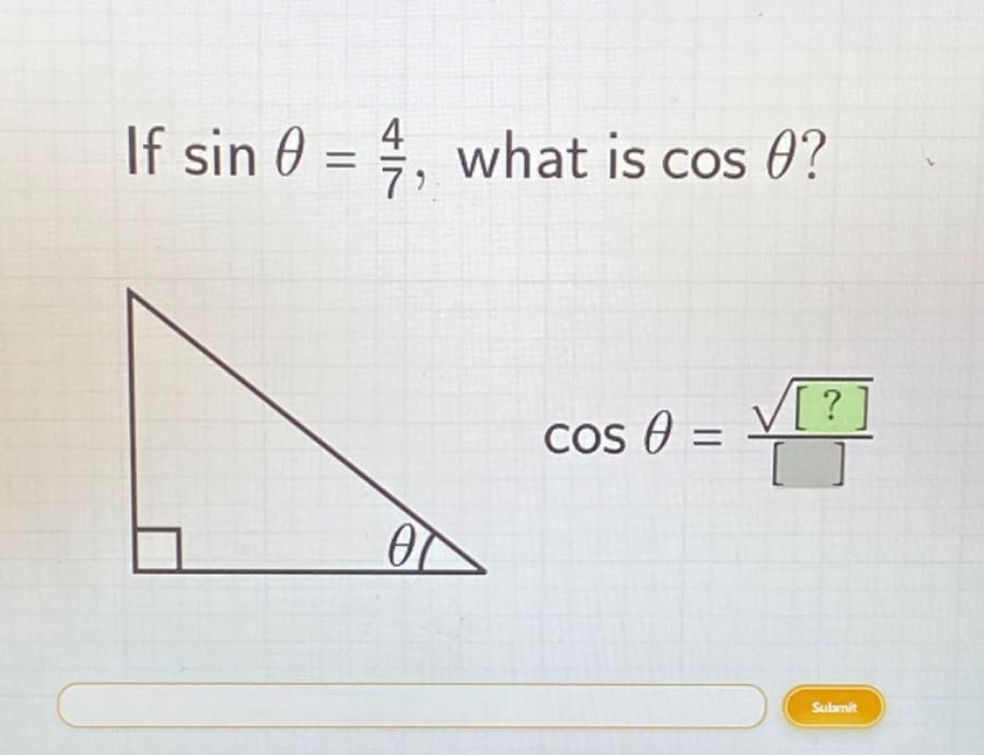 If sinθ=(4)/(7), what is cosθ ? cosθ=(√([?]))/([])