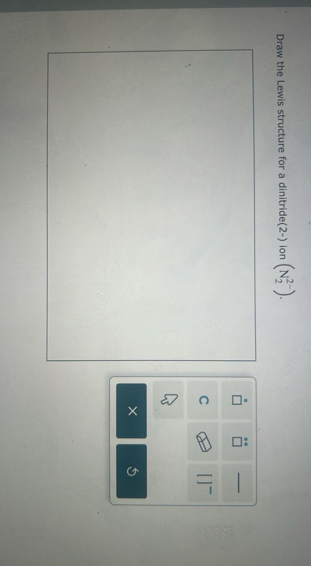 Draw the Lewis structure for a dinitride(2-) ion (N2^2-).