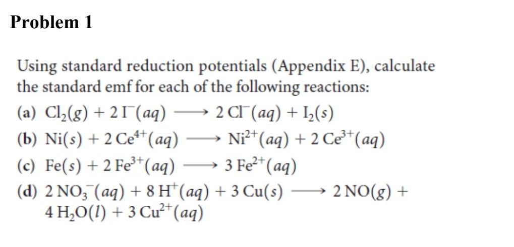 Problem 1 Using standard reduction potentials (Appendix E), calculate the standard emf for each ...
