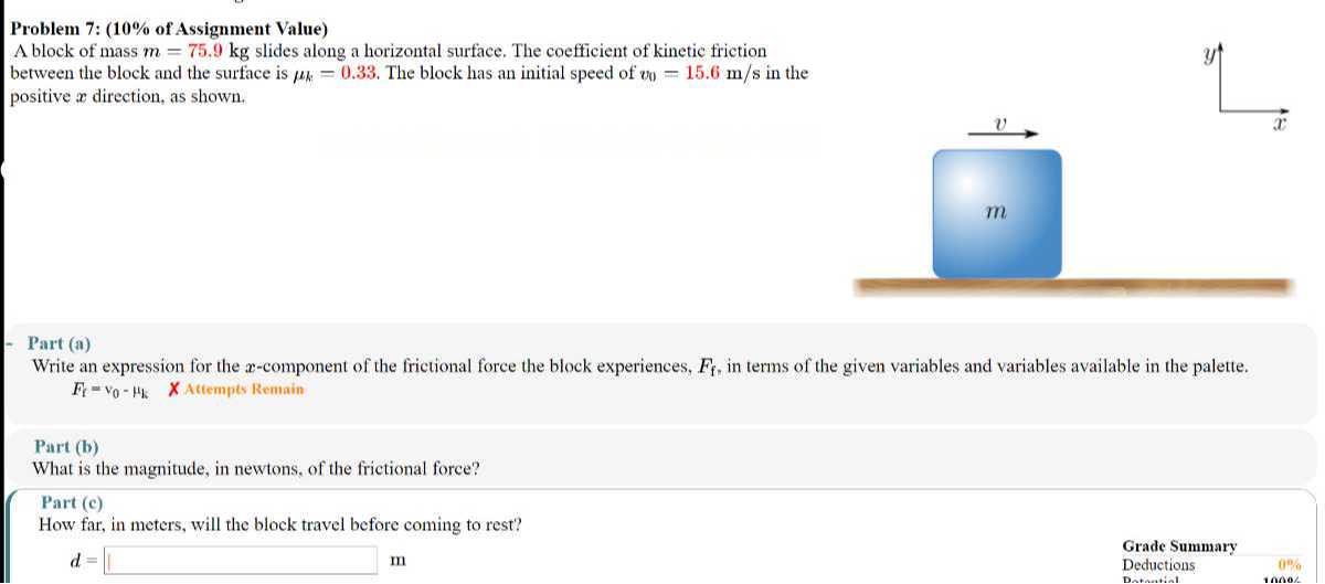 Problem 7: ( 10 % of Assignment Value) A block of mass m=75.9 kg slides along a horizontal ...