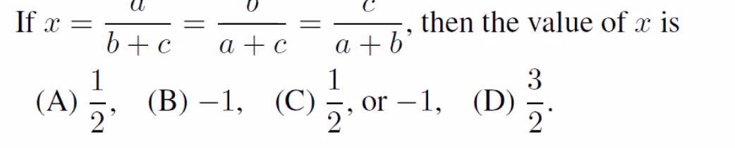 If x=(a)/(b+c)=(b)/(a+c)=(c)/(a+b), then the value of x is (A) (1)/(2), (B) -1 , (C) (1)/(2), or ...