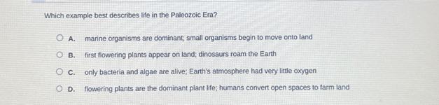 Which example best describes life in the Paleozoic Era? A. marine ...