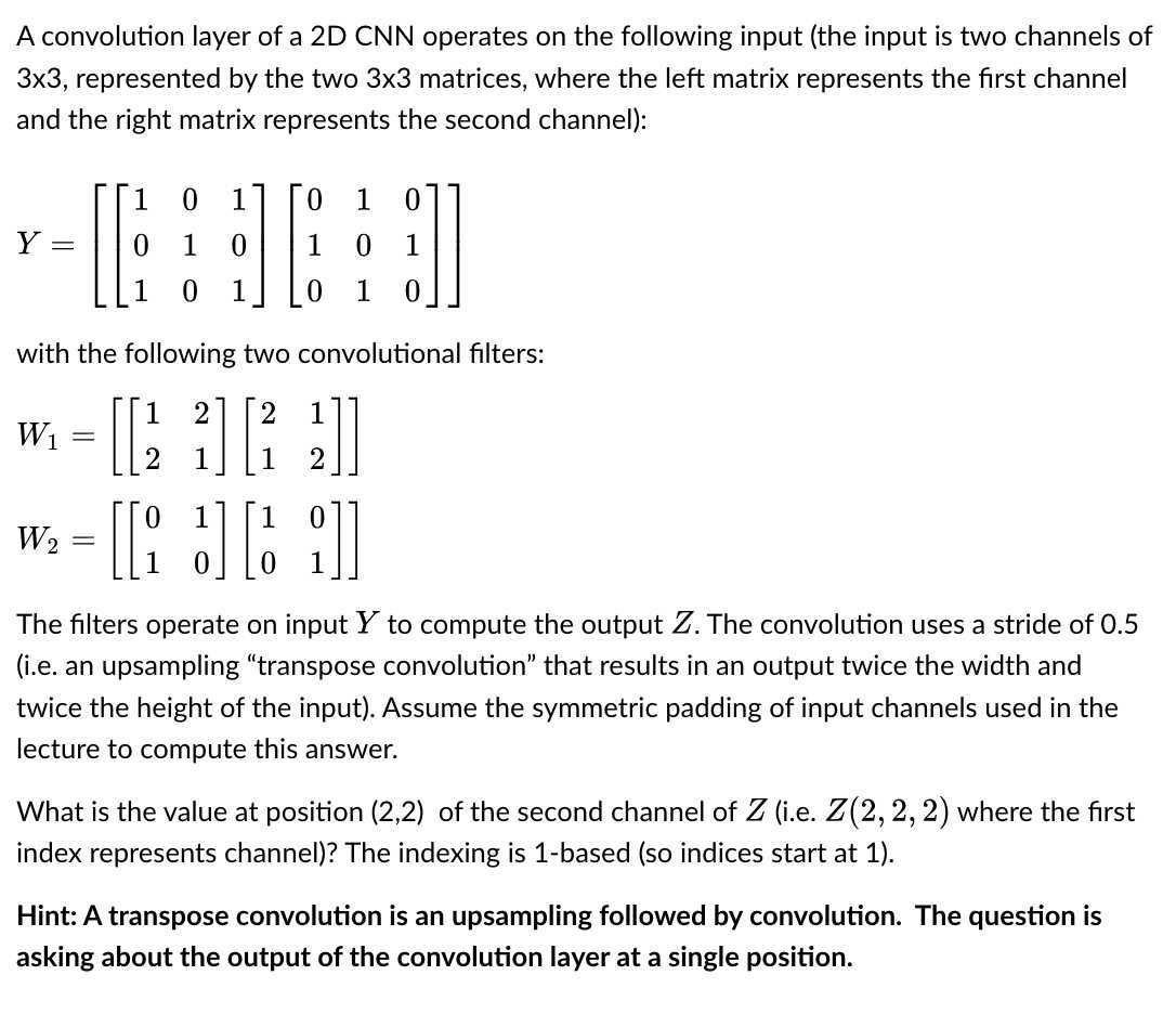 A convolution layer of a 2D CNN operates on the following input (the ...
