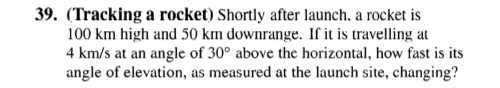 39. (Tracking a rocket) Shortly after launch. a rocket is 100 km high ...