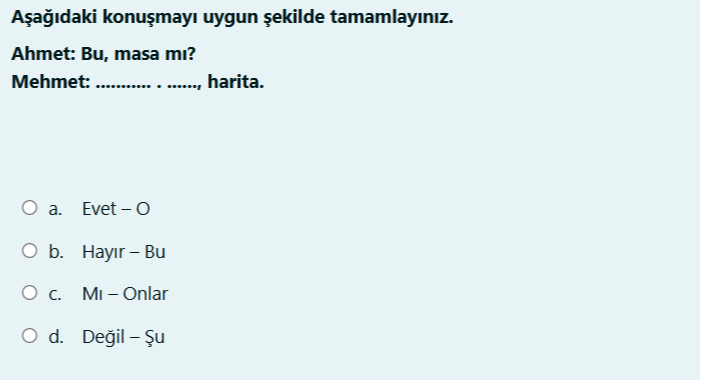 A?a??daki konu?may? uygun ?ekilde tamamlay?n?z. Ahmet: Bu, masa m?? Mehmet: , harita. a. Evet-O ...