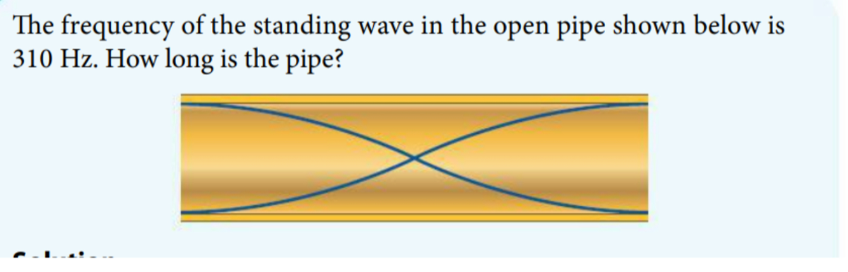 The frequency of the standing wave in the open pipe shown below is 310 ...