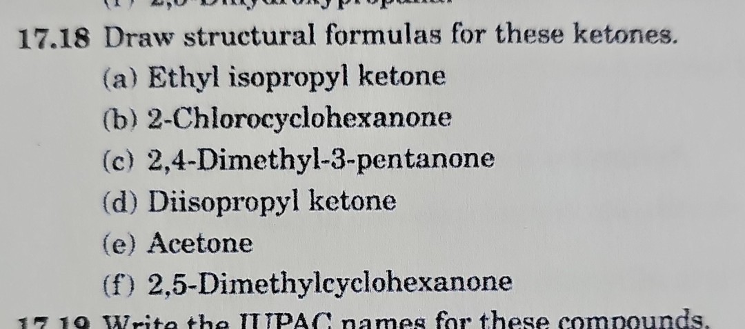 17.18 Draw structural formulas for these ketones. (a) Ethyl isopropyl ketone (b) 2 ...