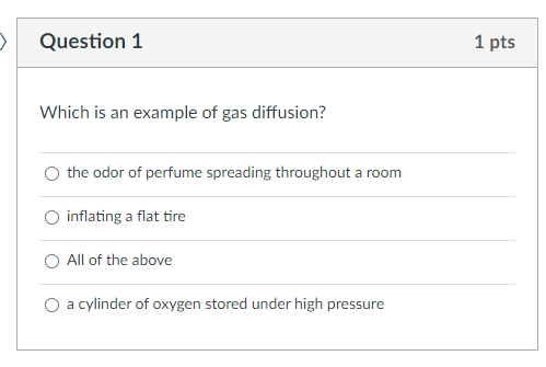 Question 1 1 pts Which is an example of gas diffusion? the odor of ...