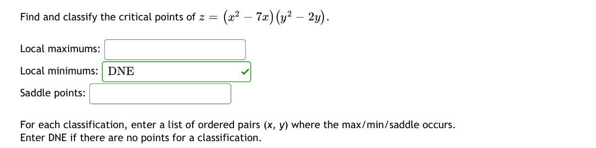 Find and classify the critical points of z=(x^2-7 x)(y^2-2 y). Local maximums: Local minimums ...
