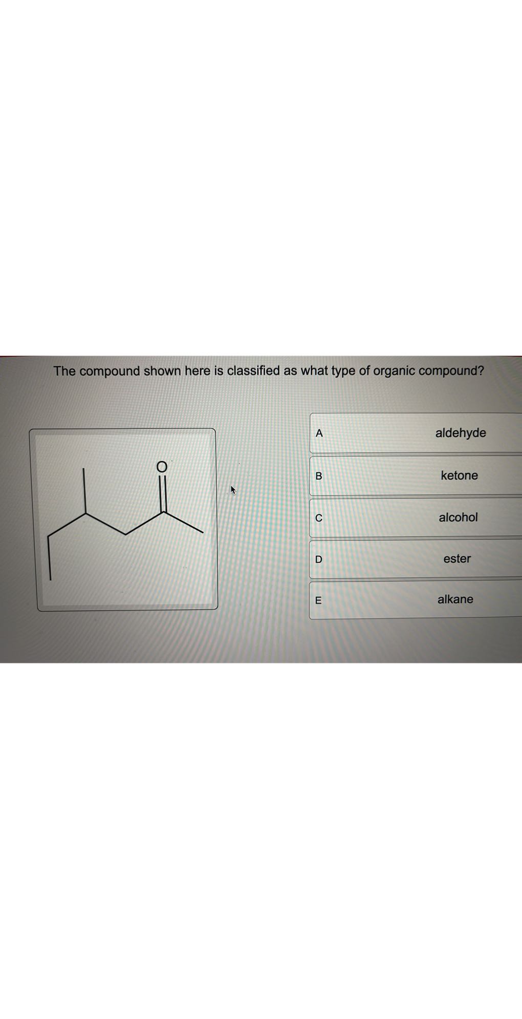 the compound shown here is classified as what type of organic compound a aldehyde b ketone c ...