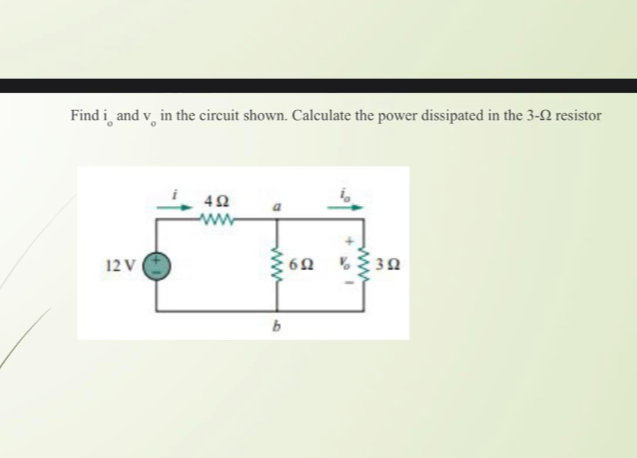 Find io and vo in the circuit shown. Calculate the power dissipated in the 3-Ω resistor
