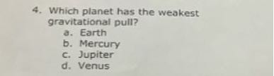 4. Which planet has the weakest gravitational pull? a. Earth b. Mercury c. Jupiter d. Venus