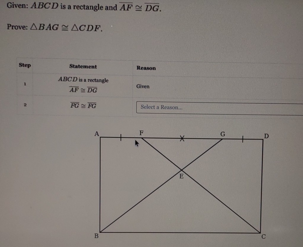 Given: A B C D is a rectangle and A F≅D G. Prove: B A G ≅ C D F. Step ...