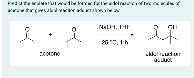 Predict the enolate that would be formed for the aldol reaction of two ...