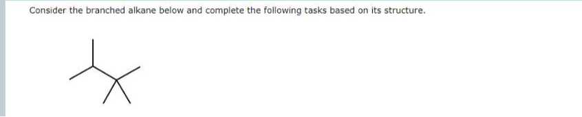 consider the branched alkane below and complete the following tasks ...