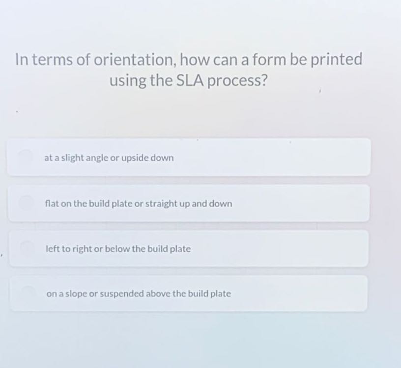 In terms of orientation, how can a form be printed using the SLA ...