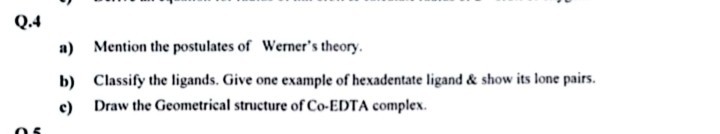 Q. 4 a) Mention the postulates of Werner's theory. b) Classify the ...