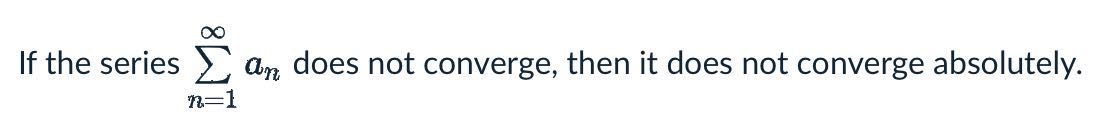 If the series ∑n=1^∞ an does not converge, then it does not converge absolutely.