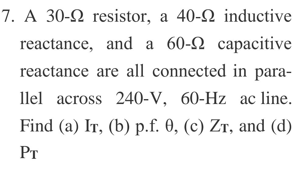7. A 30-Ω resistor, a 40-Ω inductive reactance, and a 60-Ω capacitive ...