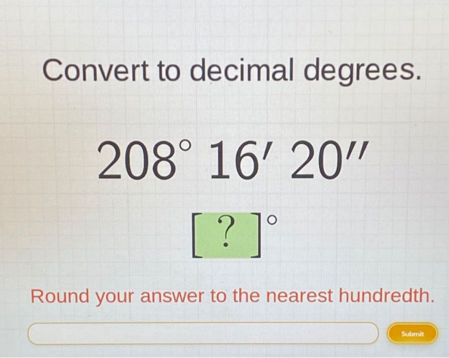 Convert to decimal degrees. 208^∘ 16^' 20^''