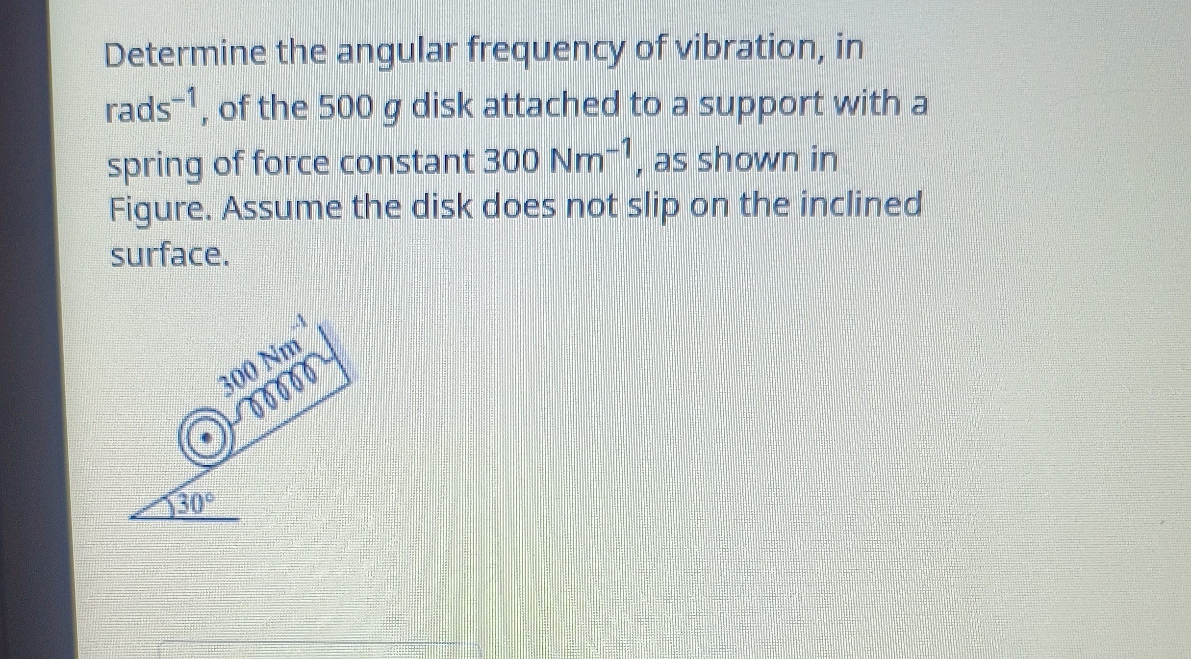 Determine the angular frequency of vibration, in rads^-1, of the 500 g ...
