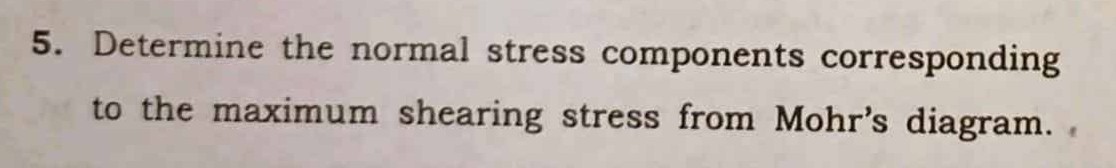 5. Determine the normal stress components corresponding to the maximum ...