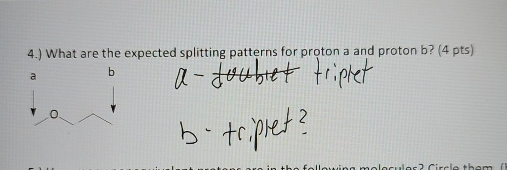 4 what are the expected splitting patterns for proton a and proton b 4 pts a a cubtet tiplet b t ...