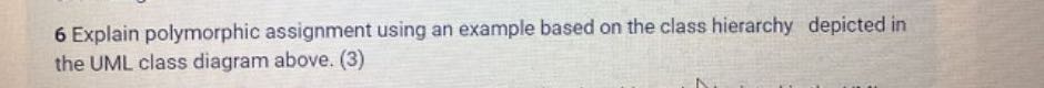 6 Explain Polymorphic Assignment Using An Example Based On The Class Hierarchy Depicted In The 