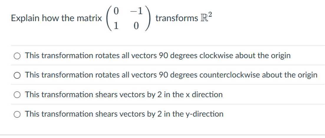 Explain how the matrix ( 0 -1 1 0 ) transforms ℝ^2 This transformation ...