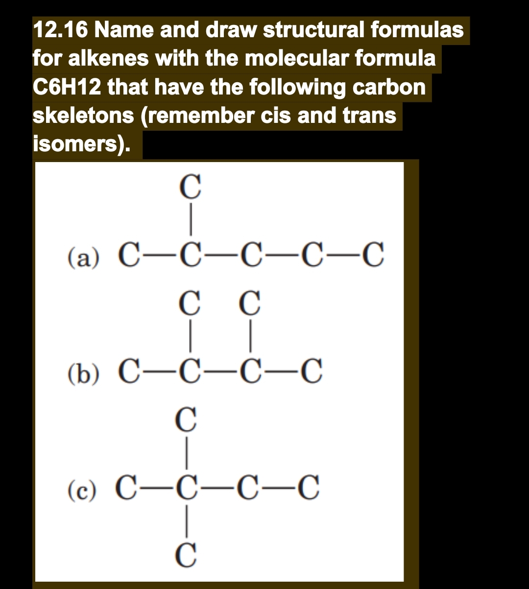 12.16 Name and draw structural formulas for alkenes with the molecular formula C6H12 that have ...