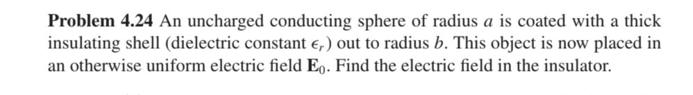 Problem 4.24 An uncharged conducting sphere of radius a is coated with ...
