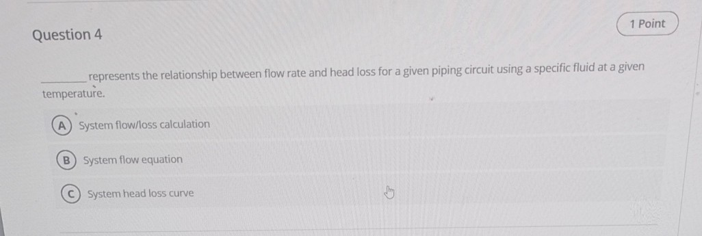 Question 4 1 Point represents the relationship between flow rate and ...